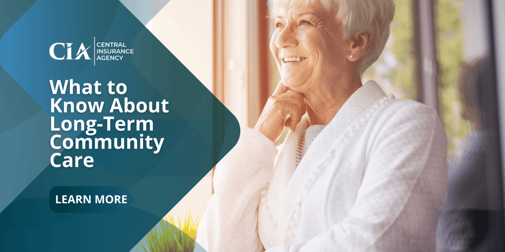 What to Know About Long-Term Community Care - Central Insurance Agency